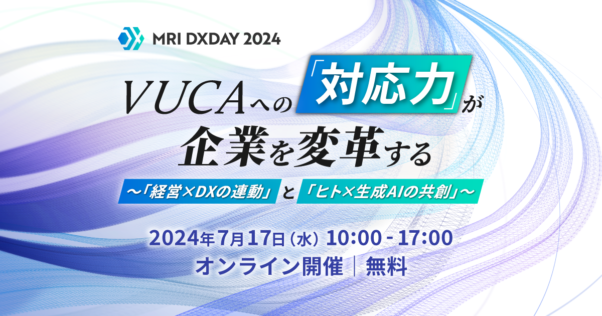 【MRI DXDAY 2024】VUCAへの「対応力」が企業を変革する ～「経営×DXの連動」と「ヒト×生成AIの共創」～ | 三菱総合研究所（MRI）